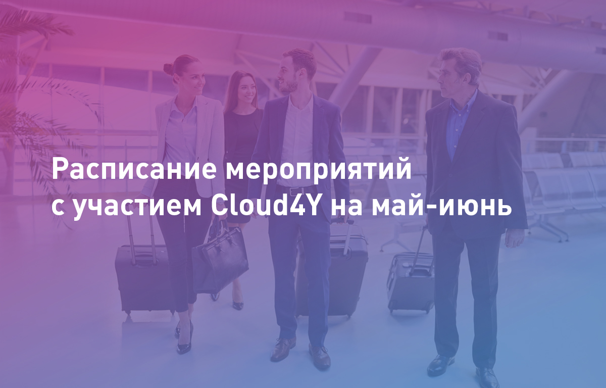 Расписание мероприятий с участием Cloud4Y на май-июнь | Cloud4Y